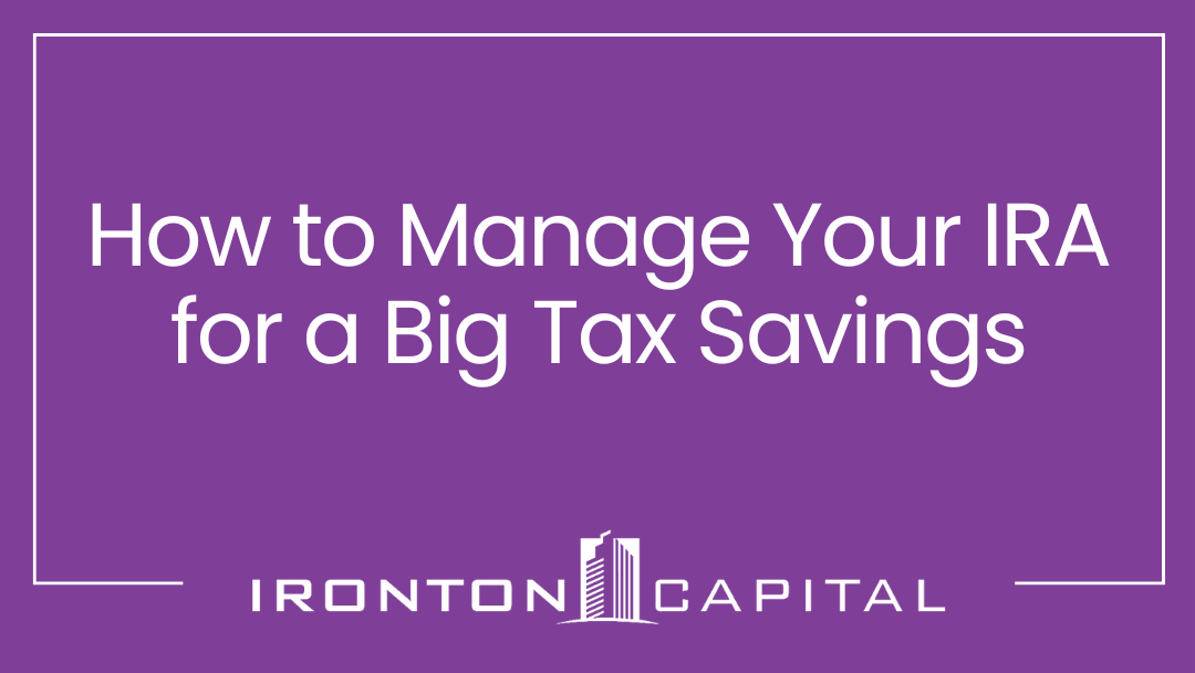 How to Manage Your IRA for a Big Tax Savings - Ironton Capital