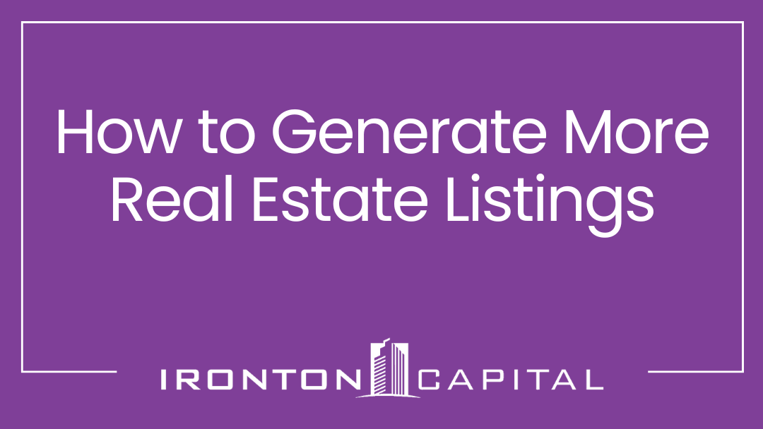 How to Generate More Real Estate Listings - Ironton Capital